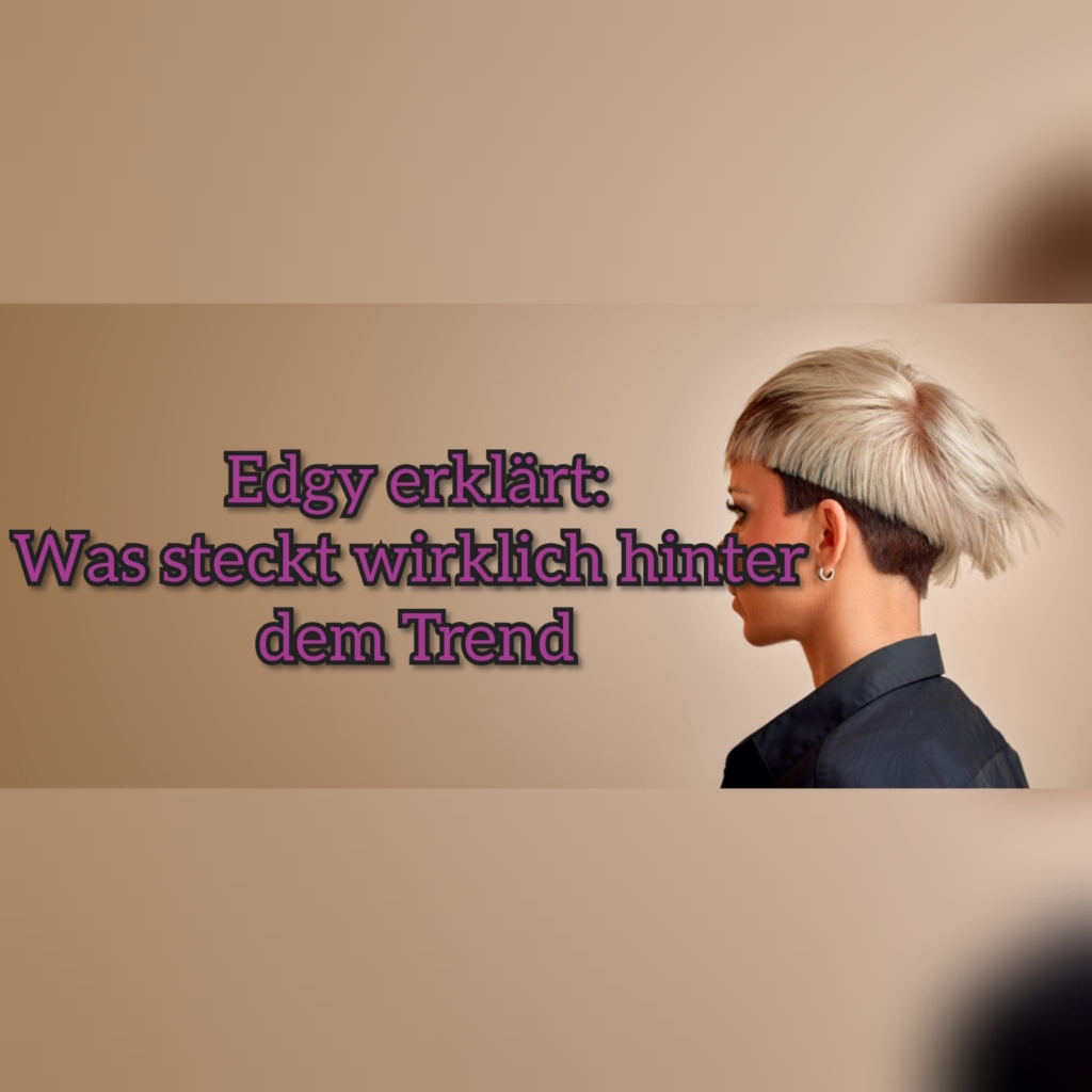 Edgy erklärt-Was steckt wirklich hinter dem Trend: Bedeutung ...